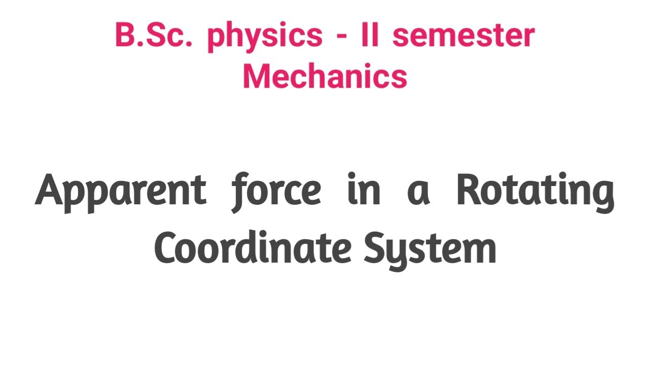 # Apparent force in a rotating coordinate system # BSc PHYSICS ...
