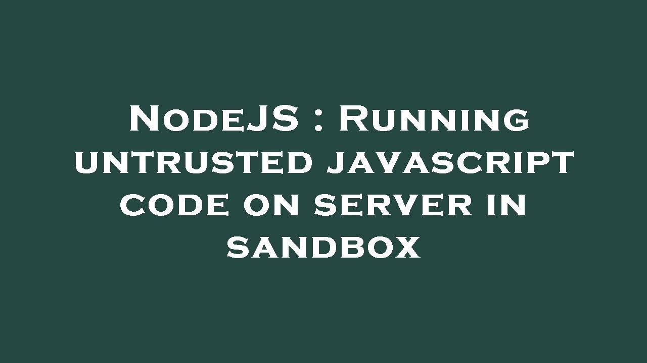 Nodejs Running Untrusted Javascript Code On Server In Sandbox Youtube