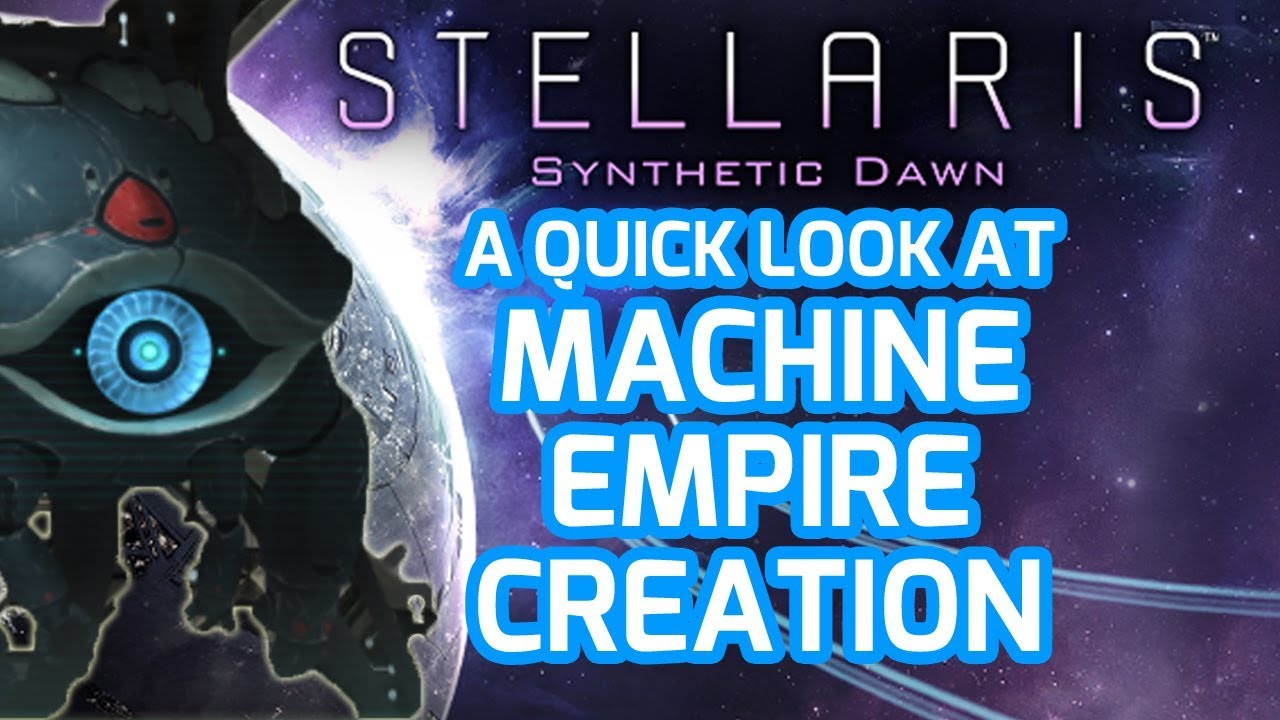 STELLARIS Synthetic Dawn MACHINE EMPIRE CREATION Quick Look / Overview ...