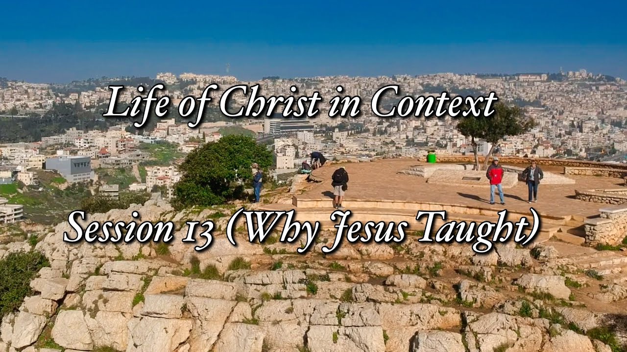 Life of Christ in Context Session 13 (Why Jesus Taught) - YouTube