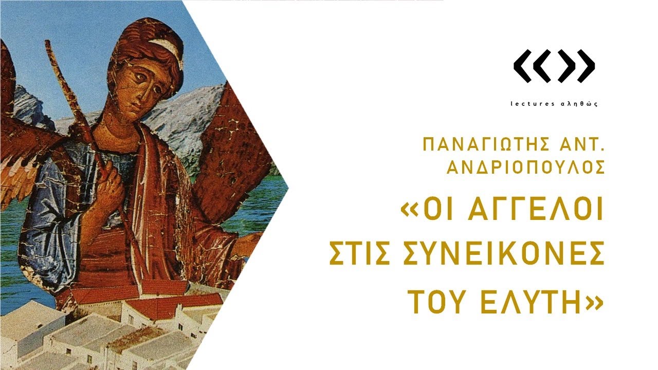 Παν. Ανδριόπουλος: ΟΙ ΑΓΓΕΛΟΙ ΣΤΙΣ ΣΥΝΕΙΚΟΝΕΣ ΤΟΥ ΕΛΥΤΗ [LECTURES ...