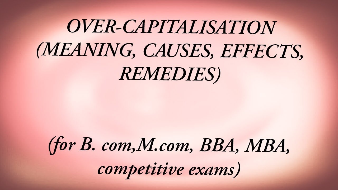 Over capitalisation (Meaning, Causes, Effects, Remedies) - YouTube