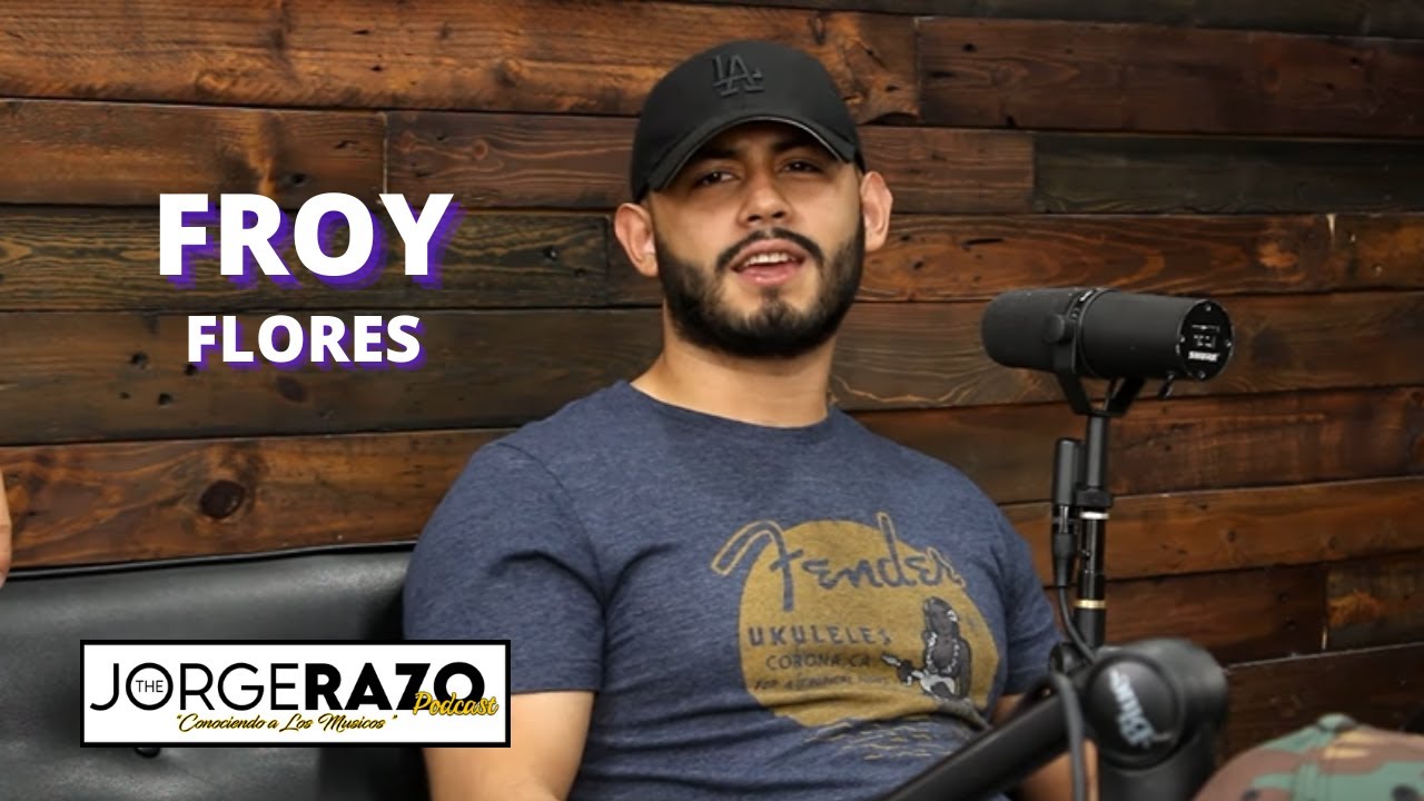 #46 - Froy Flores | The Jorge Razo Podcast: Conociendo a los Musicos ...