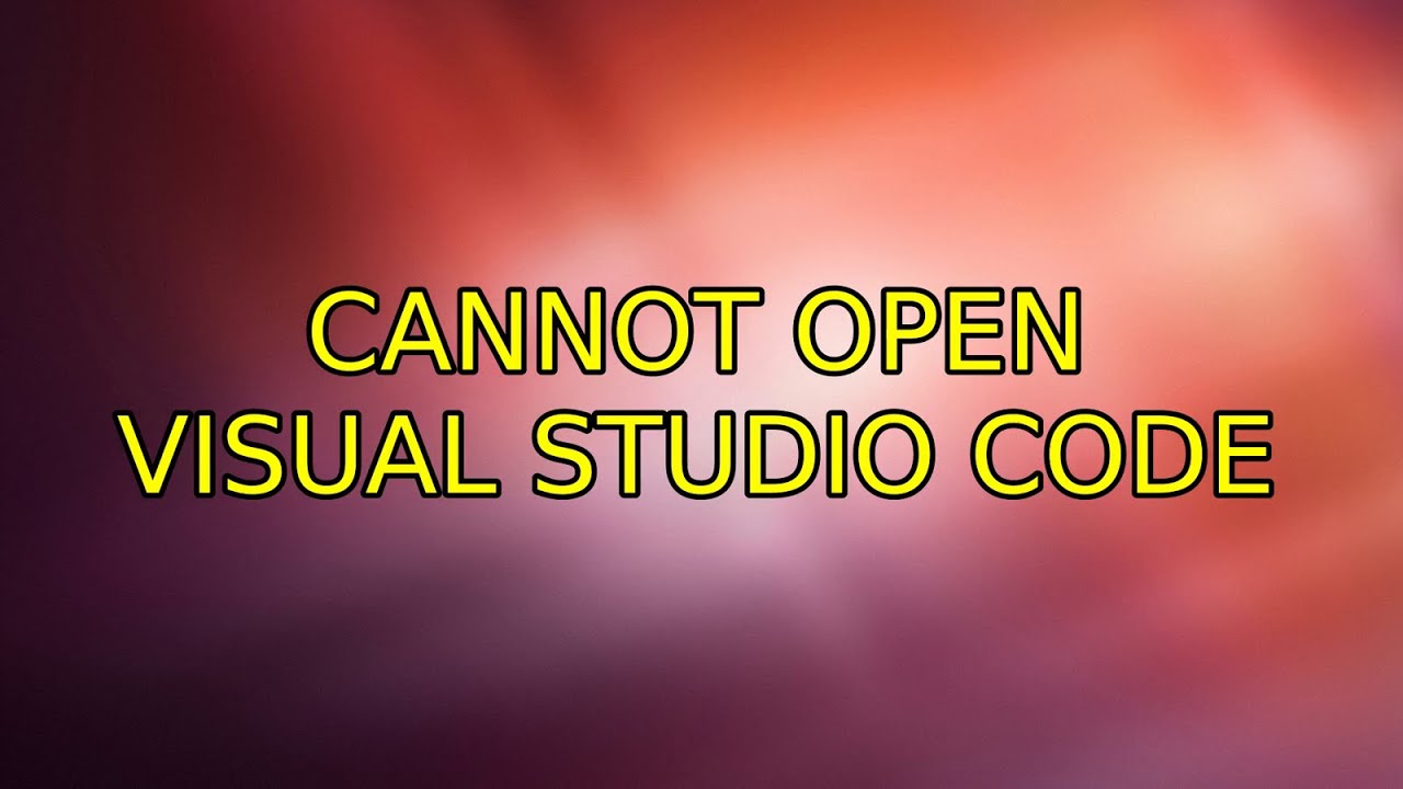Ubuntu: Cannot open Visual Studio Code (4 Solutions!!) - YouTube
