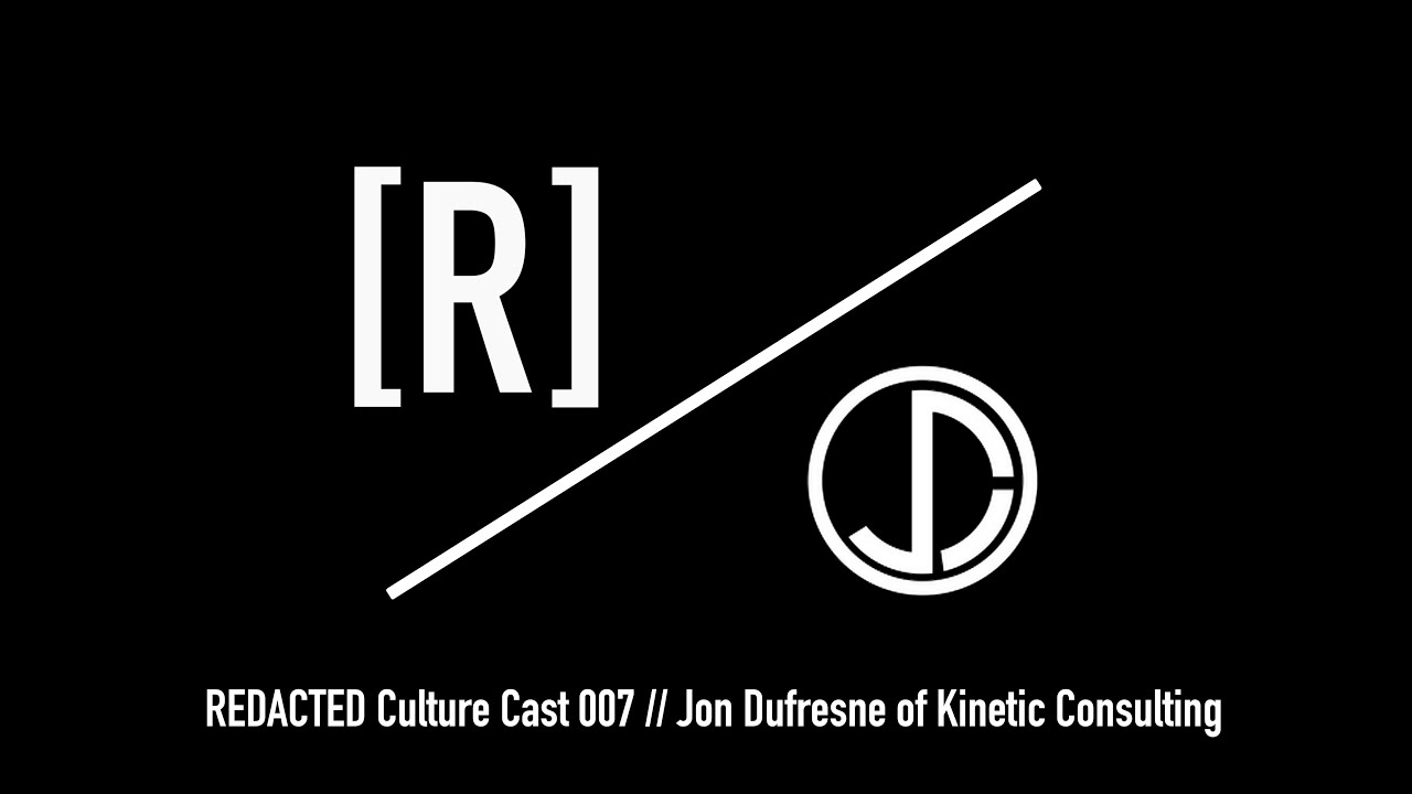 REDACTED Culture Cast 007: Jon Dufresne of Kinetic Consulting on What ...