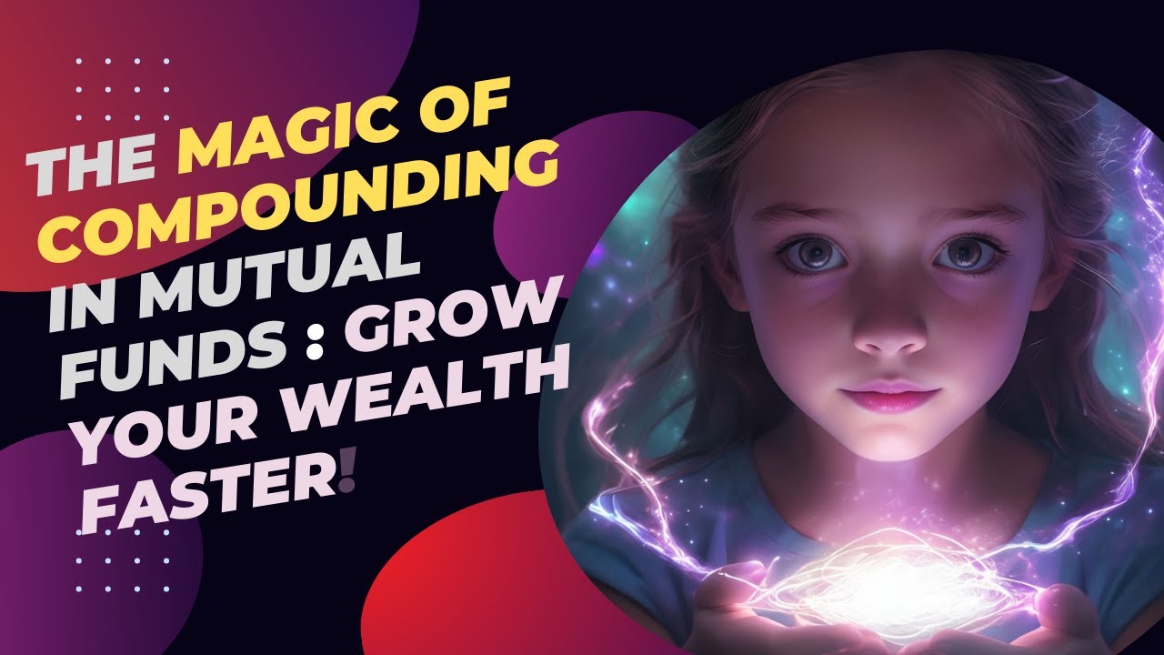 The Magic of Compounding in Mutual Funds: Grow Your Wealth Faster ...