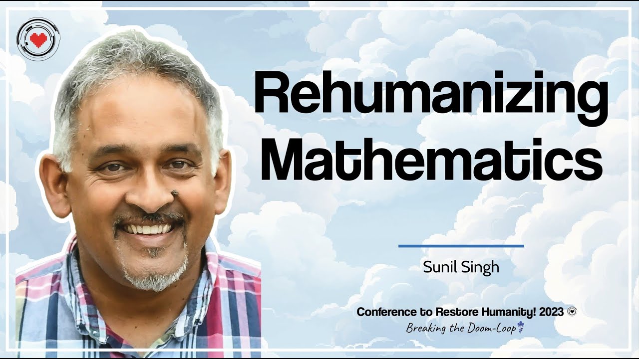 Rehumanizing Math: Better Content, Better Pedagogy, and Better Purpose w/ Sunil Singh - YouTube