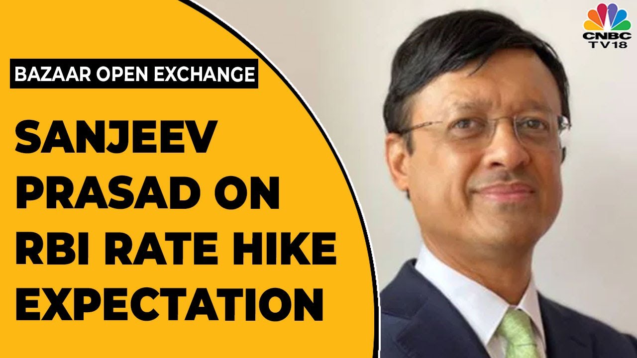 Sanjeev Prasad Talks About RBI Rate Hike Expectations | Bazaar Open Exchange | CNBC-TV18 - YouTube