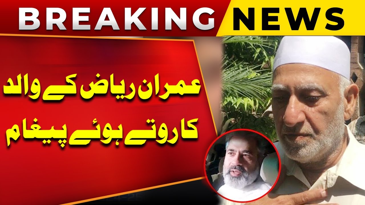 Imran Riaz Khan's Father Emotional Message After His Arrest | Public ...