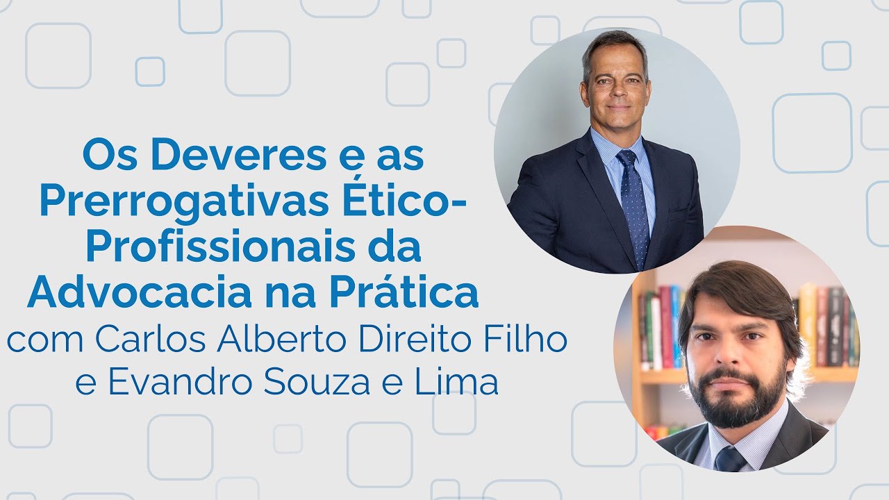 Os Deveres Ético Profissionais na Prática com Carlos Alberto Direito Filho e Evandro Souza e ...