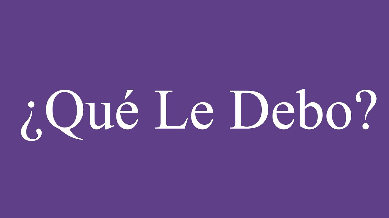 How To Pronounce ''¿Qué Le Debo?'' (What Do I Owe You?) Correctly in ...