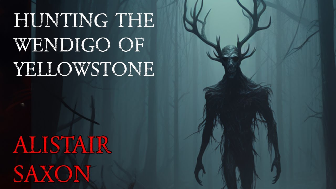 Hunting the Wendigo of Yellowstone Park | Alistair Saxon - The Shadows ...