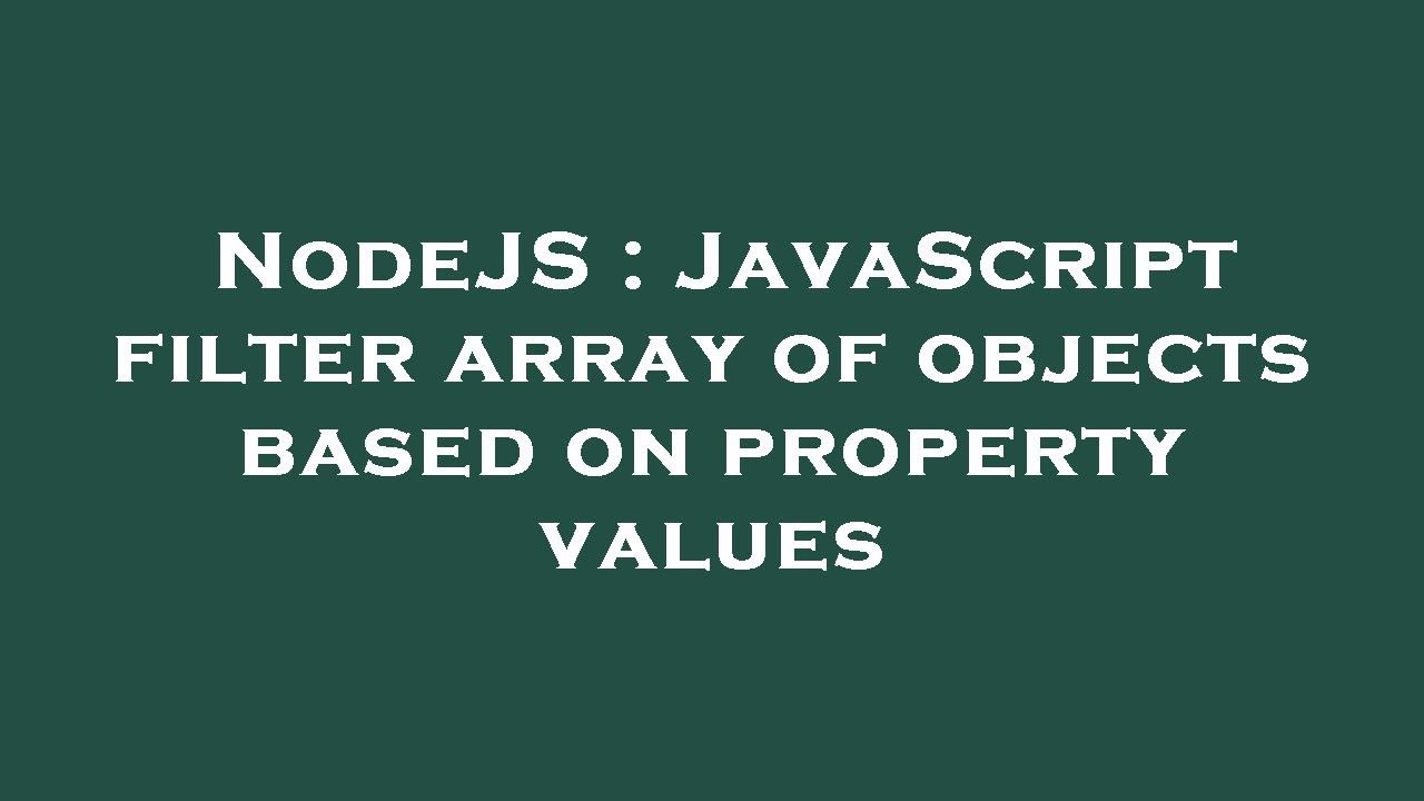 NodeJS JavaScript Filter Array Of Objects Based On Property Values nodejs-javascript-filter-array-of-objects-based-on-property-values
