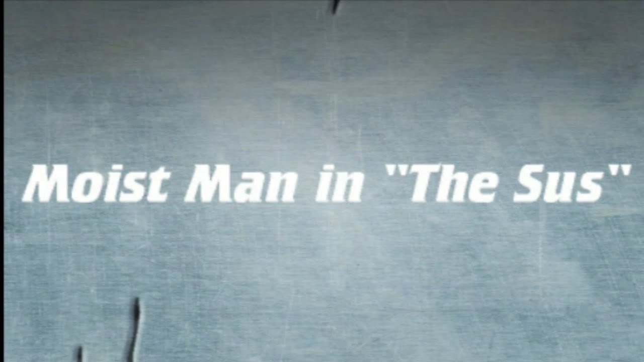 Moist Man in "The Sus" | The Movies - YouTube
