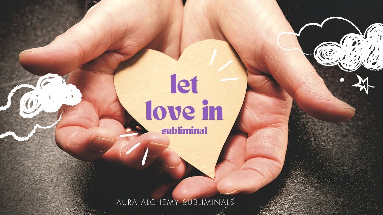 Let Love In | Open Your Heart and Receive Love Now Subliminal Audip ...