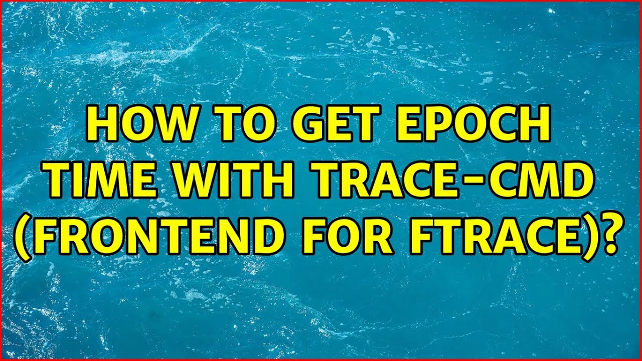 How To Get Epoch Time With Trace cmd frontend For Ftrace YouTube how-to-get-epoch-time-with-trace-cmd-frontend-for-ftrace-youtube