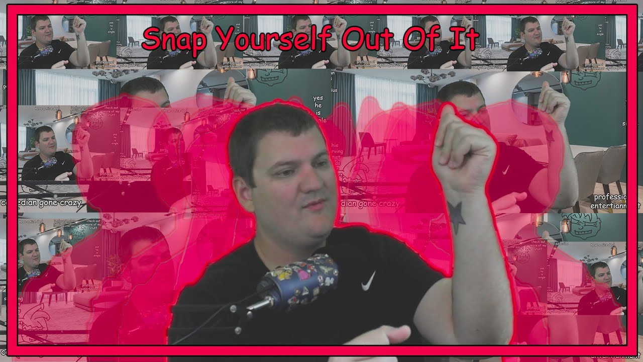 Snap Yourself Out Of It - YouTube