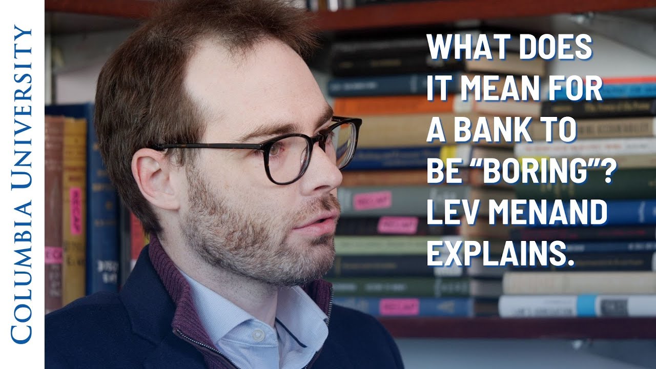 Why Should Banks Be "Boring"? Columbia Law School's Lev Menand Explains ...