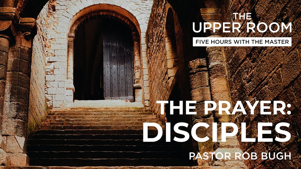 The Upper Room: Five Hours with The Master | The Prayer: Disciples ...