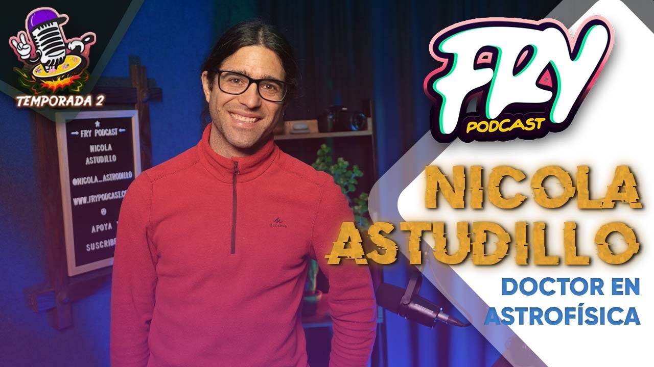 FryPodcast T2 #9 | "NICOLA ASTUDILLO" Doctor en Astrofísica - YouTube