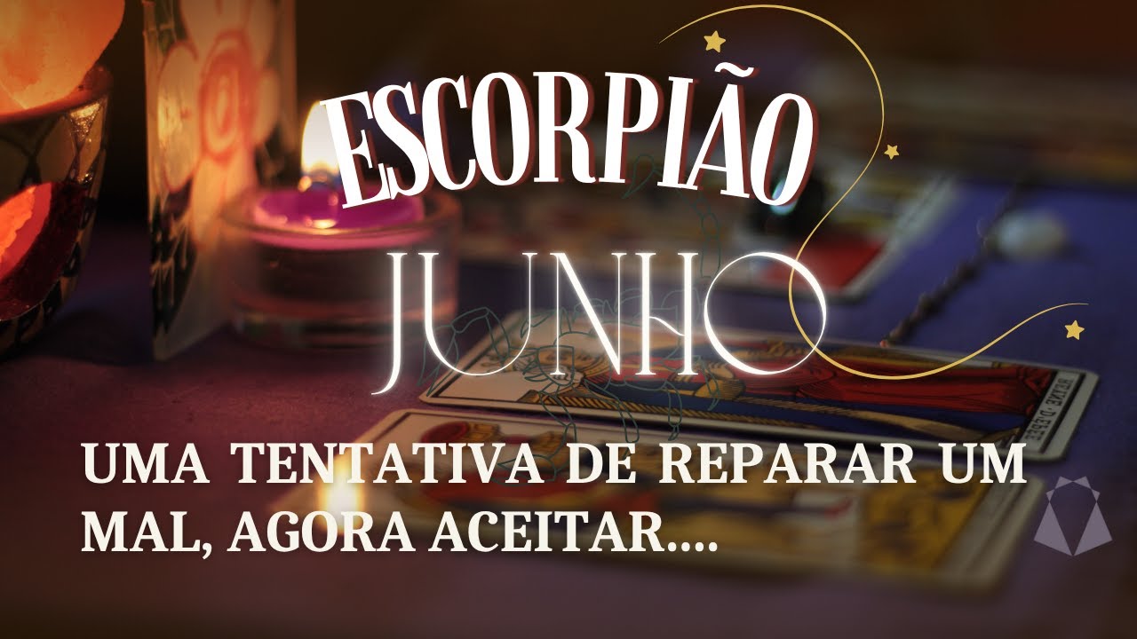 ESCORPIÃO JUNHO! ALGUÉM SE DÁ CONTA QUE ERROU E VAI TENTAR UM ACERTO DE ...