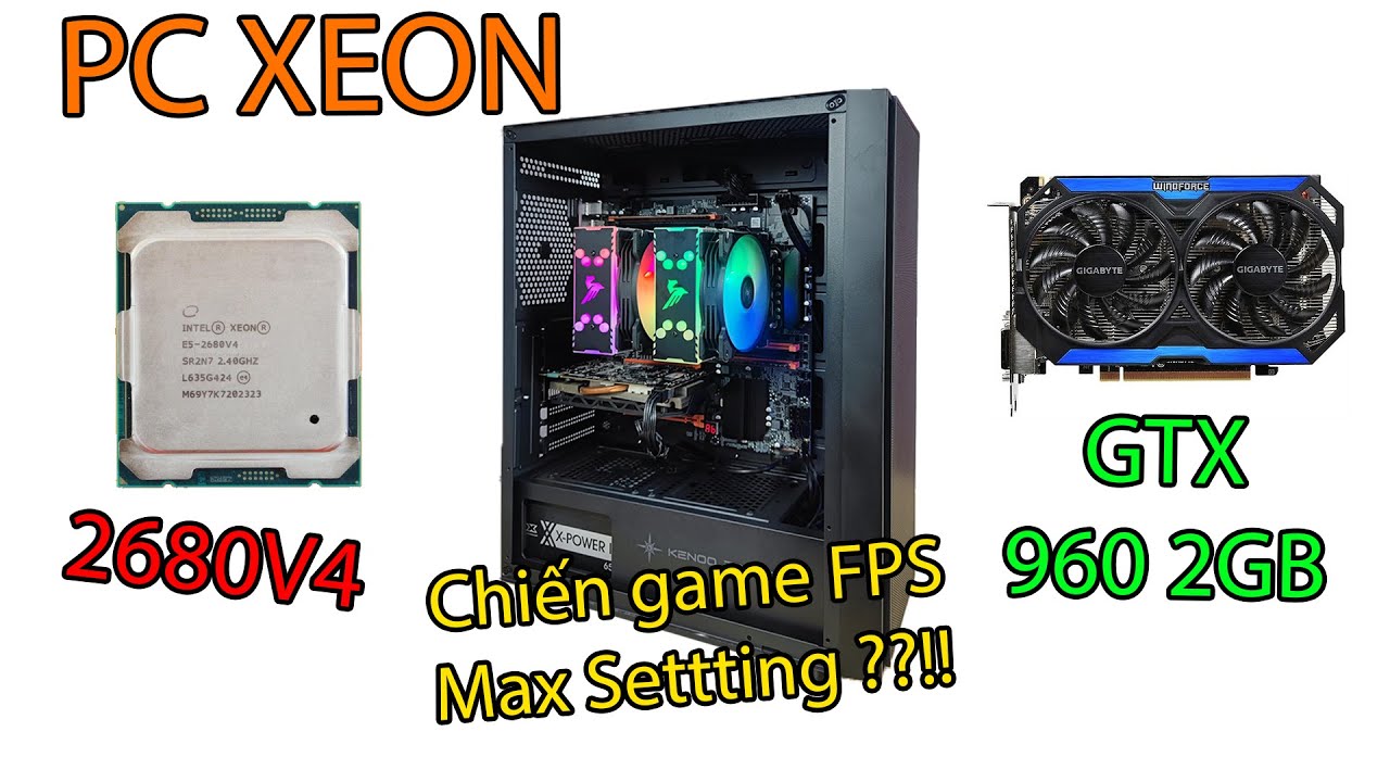 Dual Xeon 2680v4 + GTX 960 2GB chiến game FPS liệu có oke hơn PC Core I ...