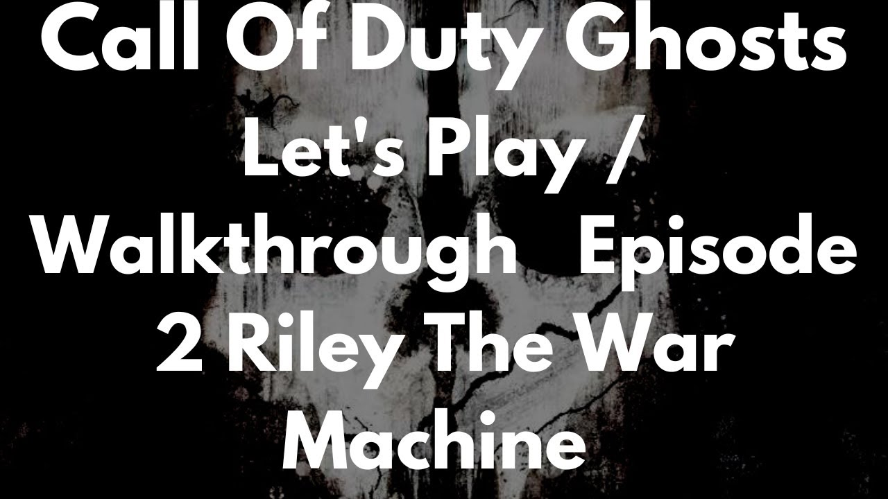 Let's Play / Walkthrough Call Of Duty Ghosts Episode 2 Riley The War ...