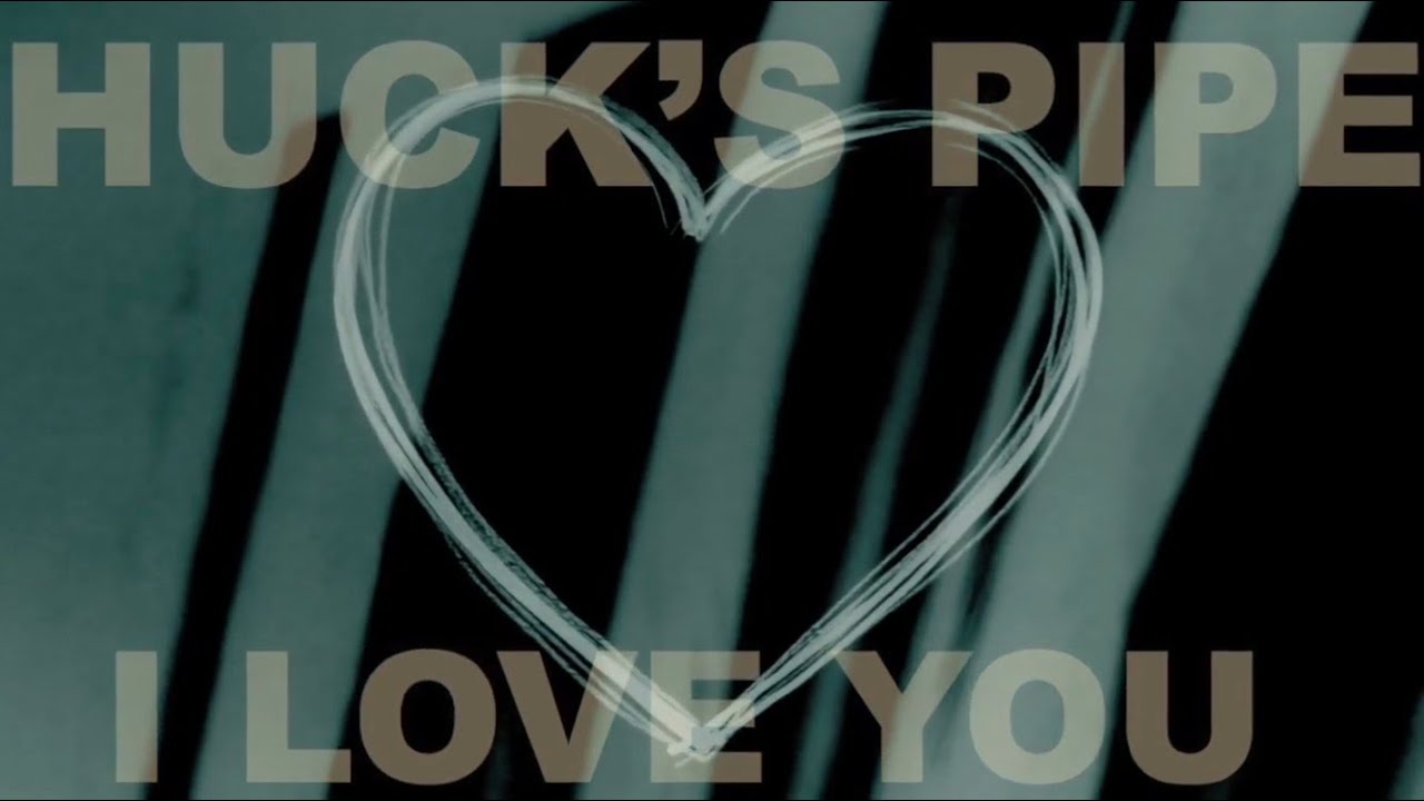 "I LOVE YOU" HUCK'S PIPE - YouTube