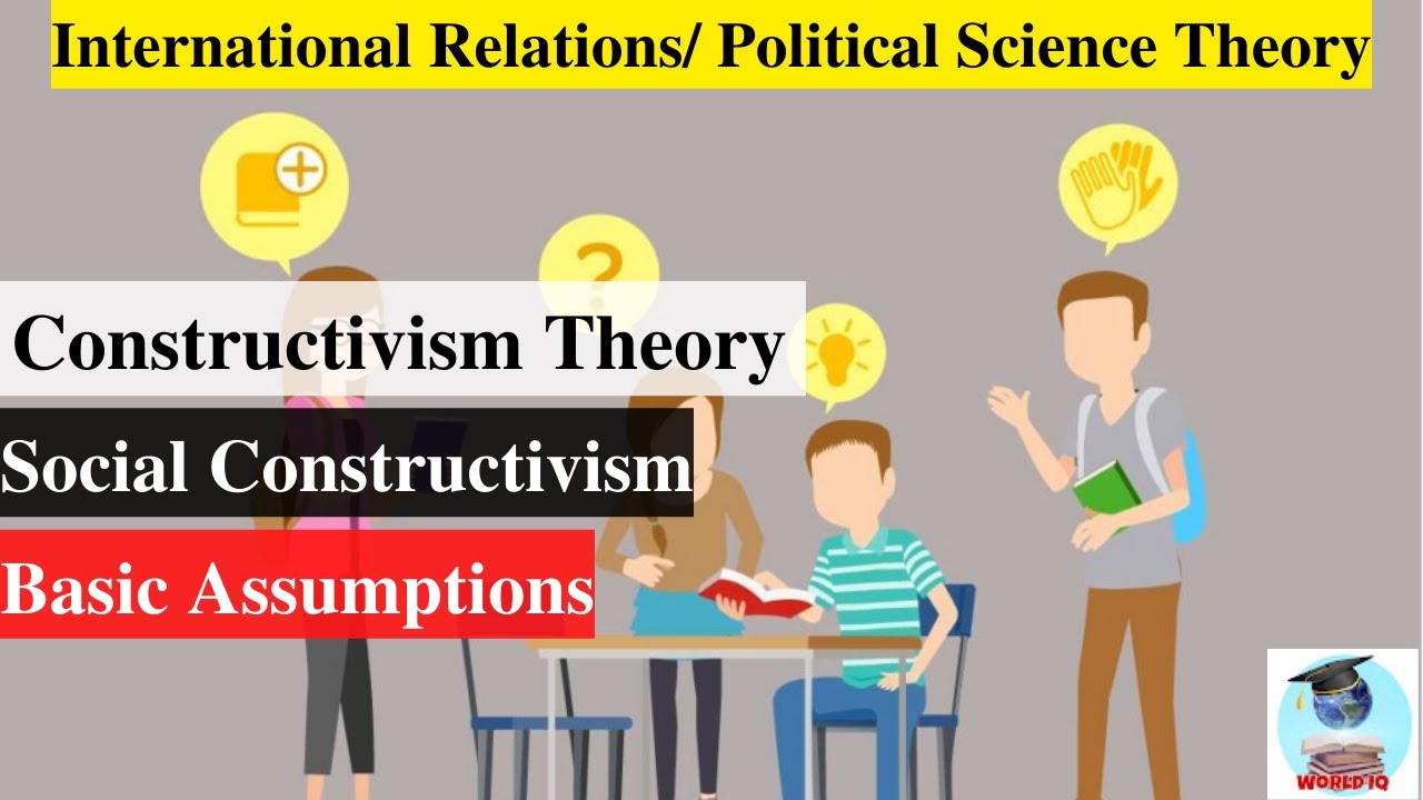 Constructivism Theory and it's assumptions, Social Constructivism, IR ...