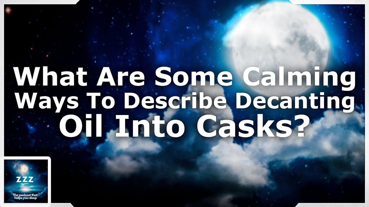 What Are Some Calming Ways To Describe Decanting Oil Into Casks? - YouTube