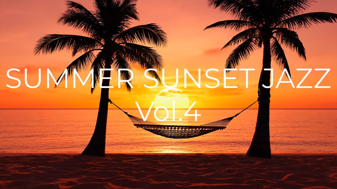 SUMMER SUNSET JAZZ Vol.4 – Luxury Smooth Jazz & Soulful Sunset Chill ...