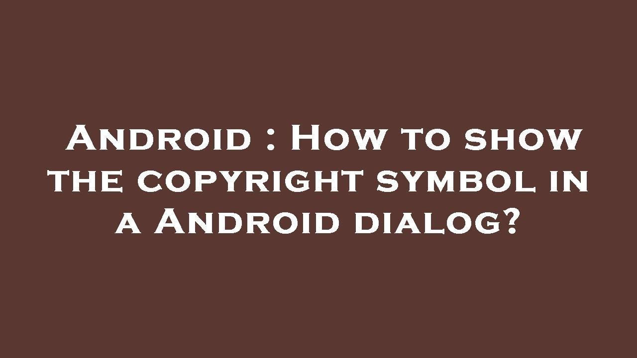 Android : How to show the copyright symbol in a Android dialog? - YouTube