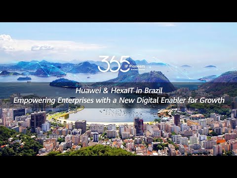 Huawei & HexaIT in Brazil Empowering Enterprises with a New Digital ...