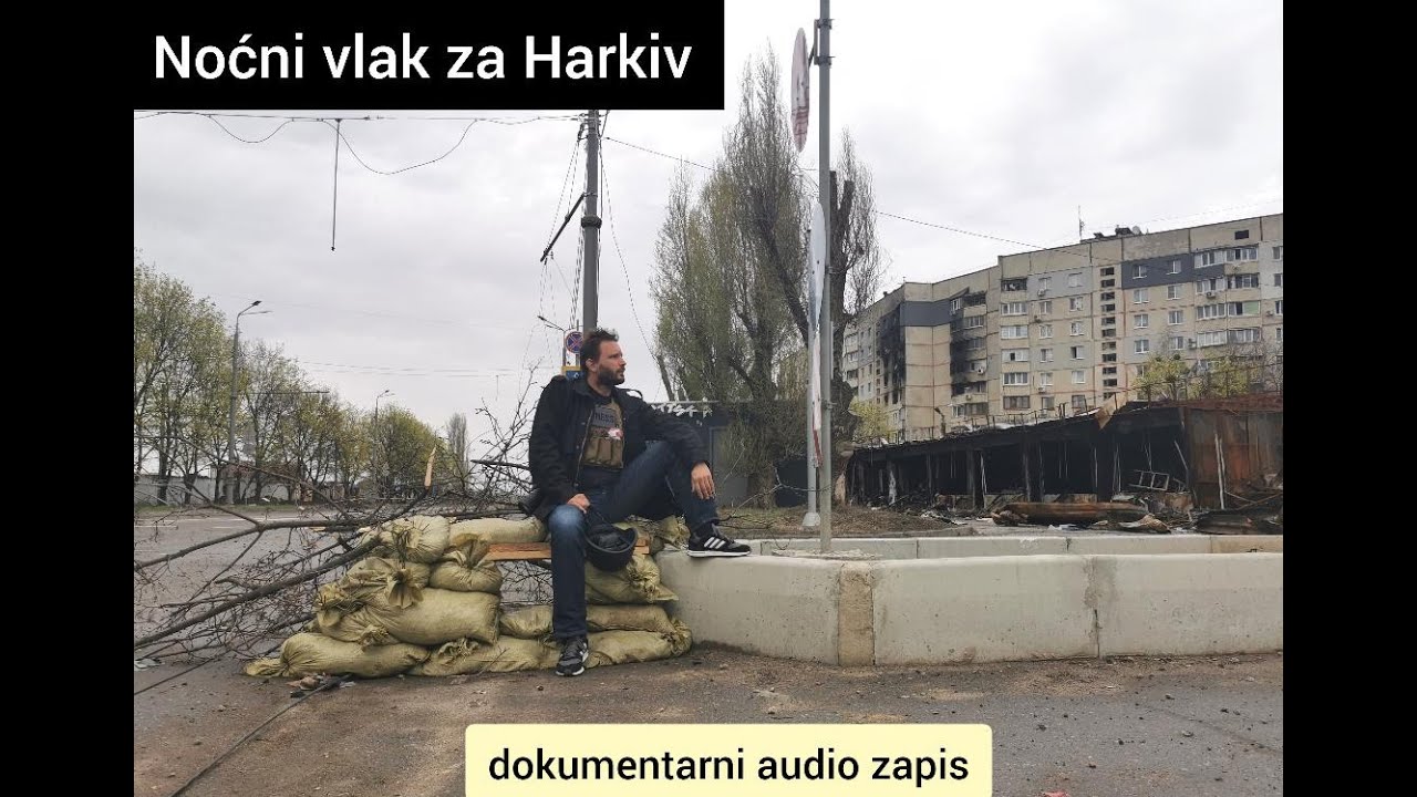 Noćni vlak za Harkiv - dokumentarni audio zapis s prve crte ukrajinske ...