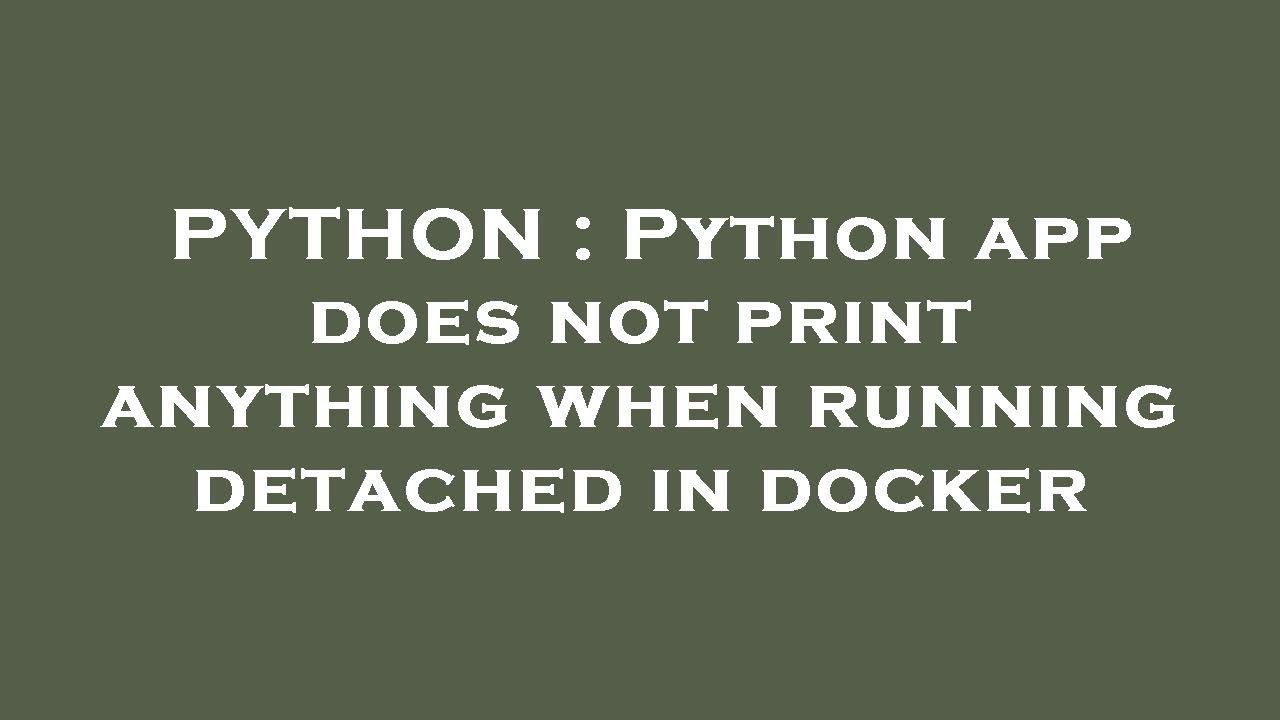 PYTHON : Python app does not print anything when running detached in ...