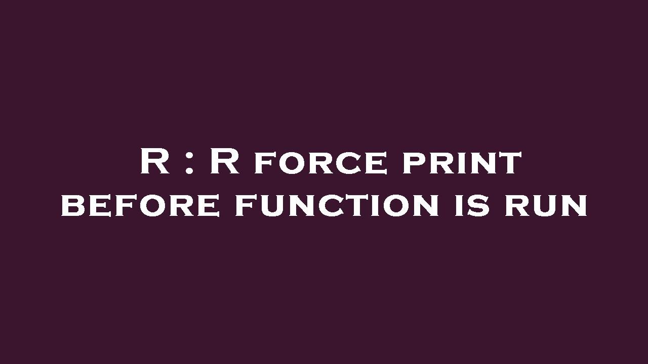 R : R force print before function is run - YouTube