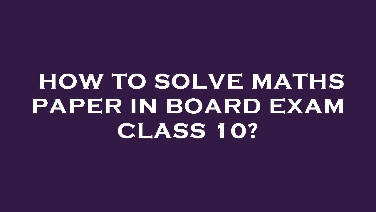 How to solve maths paper in board exam class 10? - YouTube