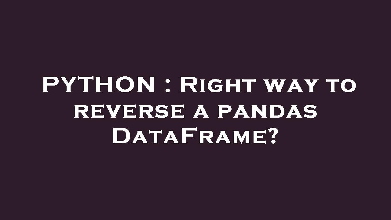 Python Right Way To Reverse A Pandas Dataframe Youtube 9979