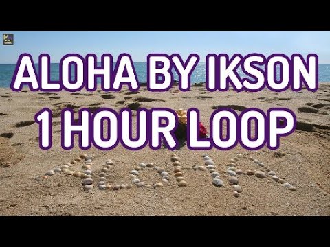 ALOHA - IKSON - ALOHA BY IKSON 1 HOUR [MUSIC WORLD] IKSON ALOHA 1 HOUR ...