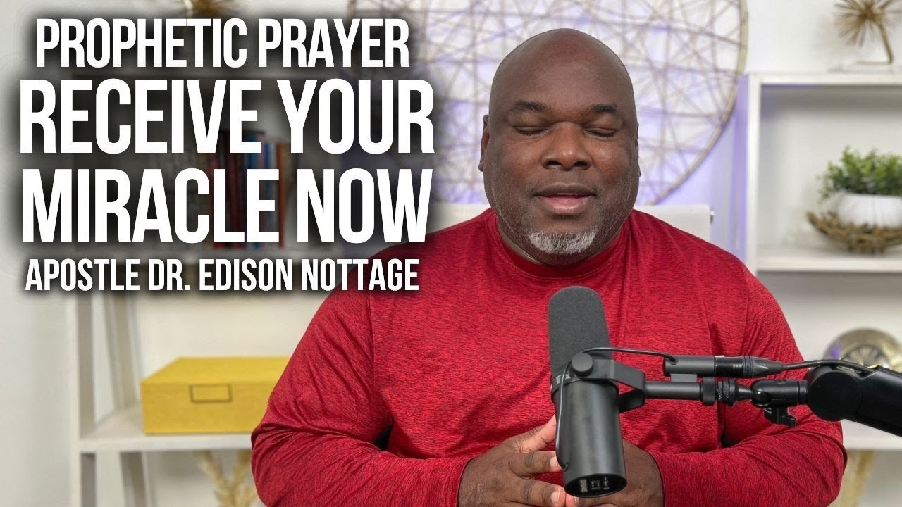 PROPHETIC PRAYER-RECEIVE YOUR MIRACLE NOW! | APOSTLE EDISON NOTTAGE ...