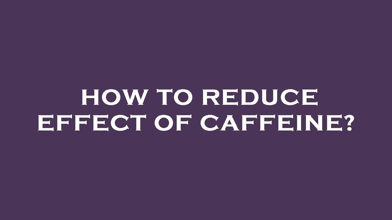 How to reduce effect of caffeine? - YouTube