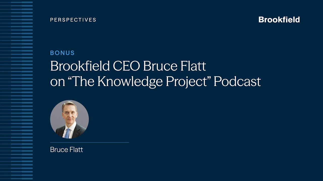 Bonus: Brookfield CEO Bruce Flatt on “The Knowledge Project” Podcast ...