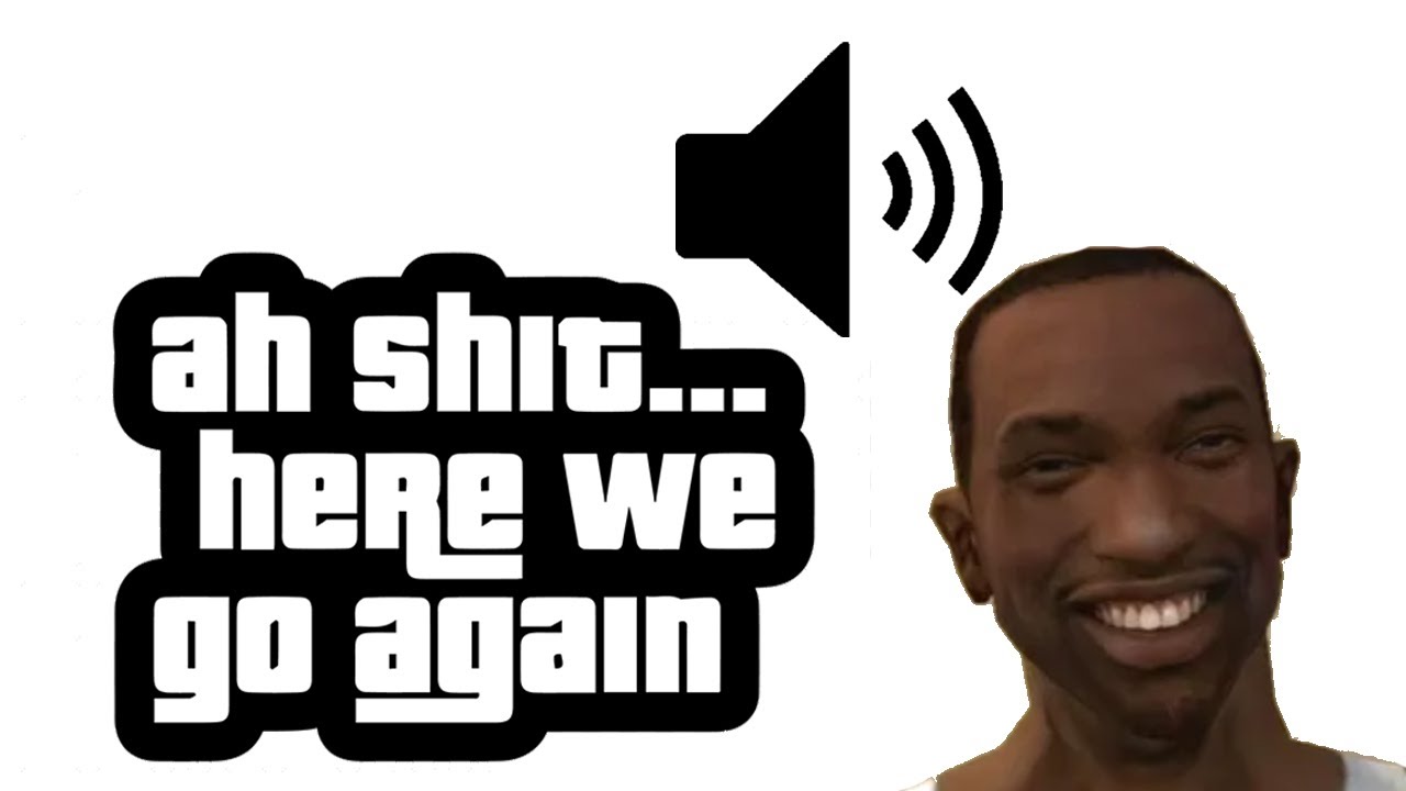 GTA San Andreas | CJ | Carl Johnson | Ahh shit here we go again Sound ...
