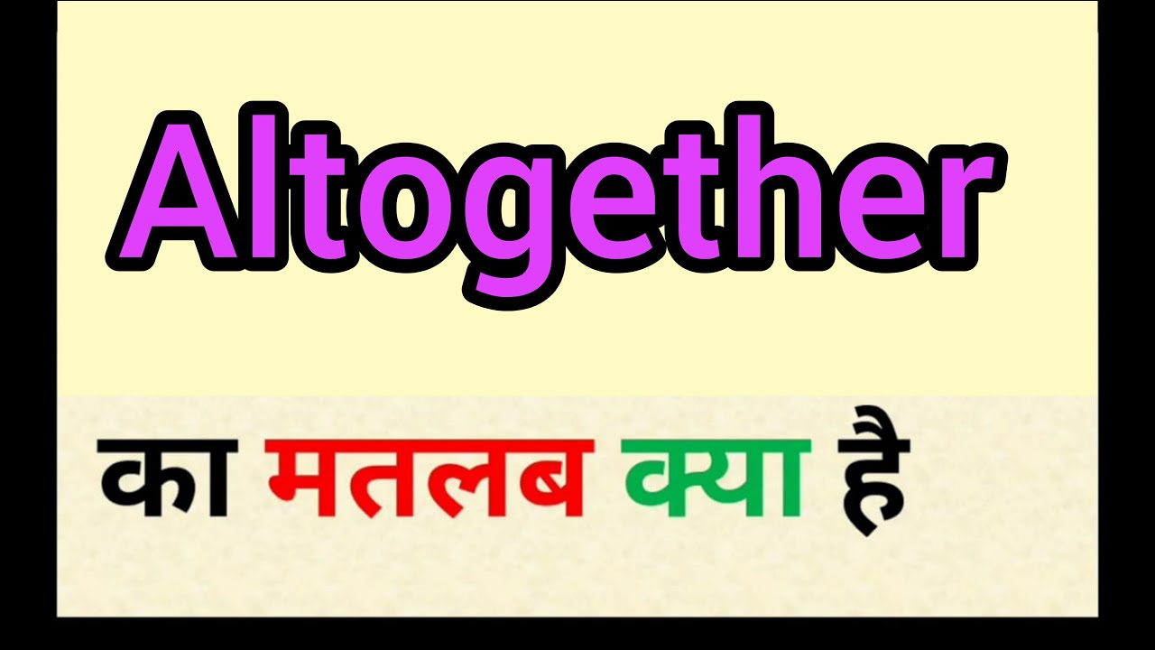 Altogether Meaning In Hindi Altogether Ka Matlab Kya Hota Hai altogether-meaning-in-hindi-altogether-ka-matlab-kya-hota-hai
