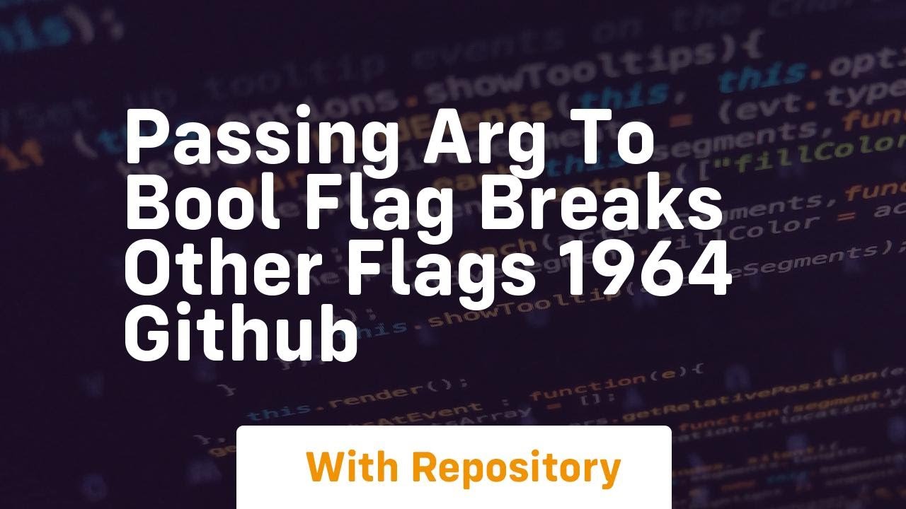 passing arg to bool flag breaks other flags 1964 github - YouTube