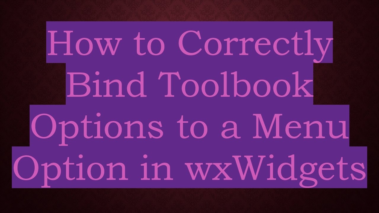 How to Correctly Bind Toolbook Options to a Menu Option in wxWidgets - YouTube