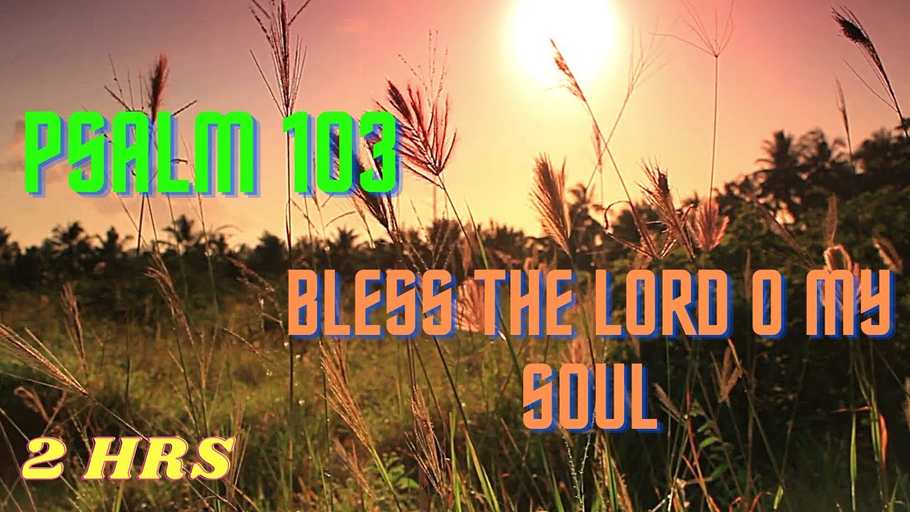 Psalm 103 Powerful Prayer / Bless the Lord O My Soul / 2 Hrs / Psalm ...