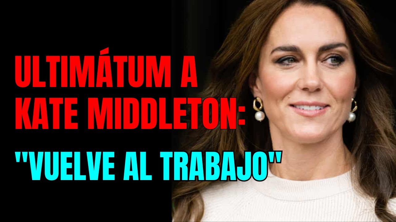 Exigen a Kate Middleton que vuelva al trabajo - YouTube
