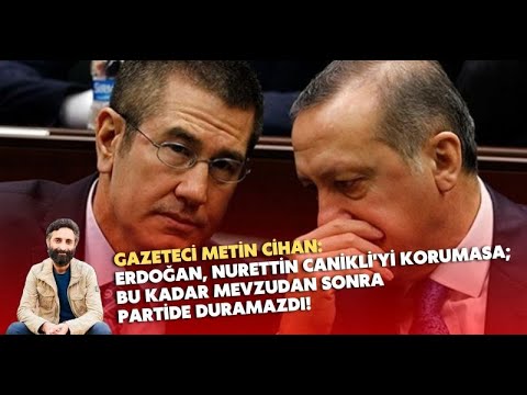 Metin Cihan: Erdoğan, Nurettin Canikli'yi korumasa; bu kadar mevzudan sonra partide duramazdı!