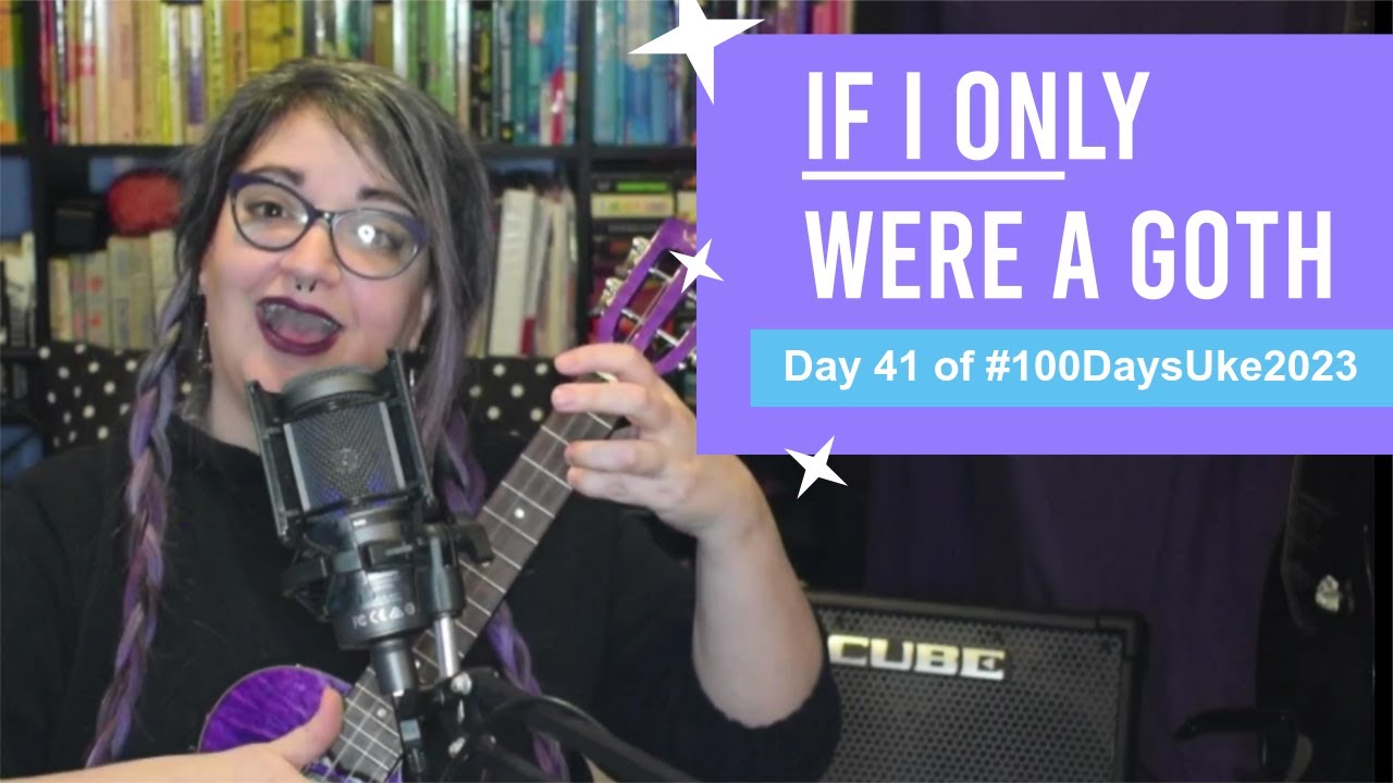 If I Only Were a Goth on Ukulele - Day 41 of 100 Days of Ukulele ...